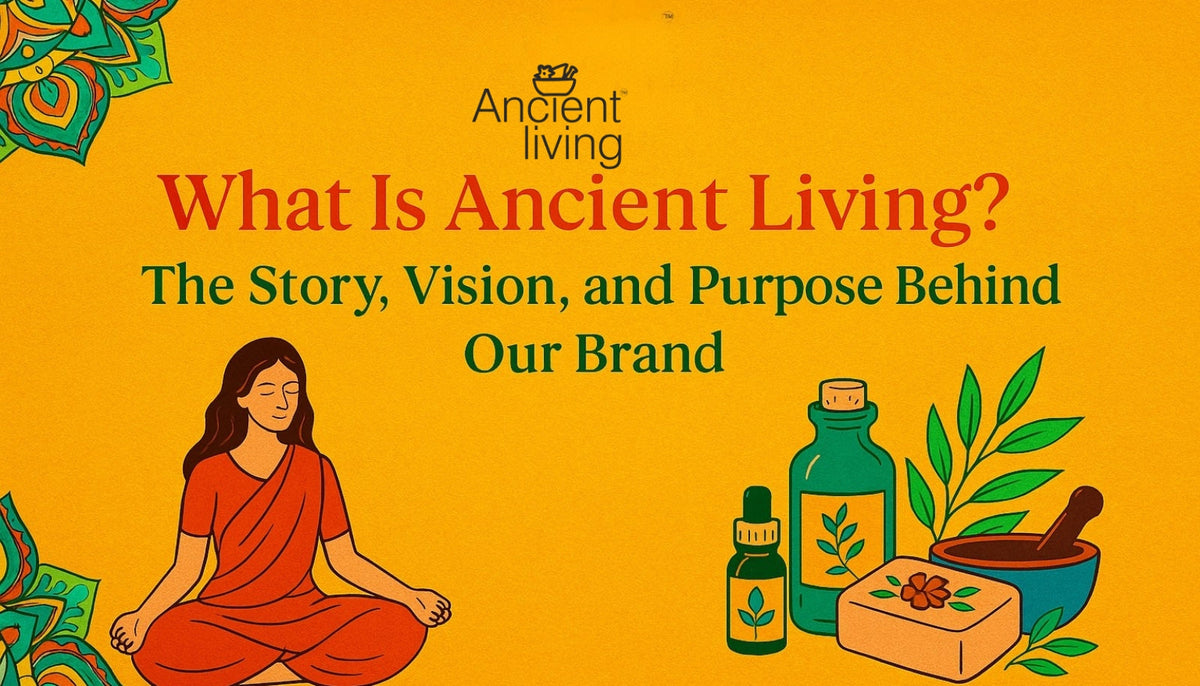 What Is Ancient Living? The Story, Vision, and Purpose Behind Our Bran ...